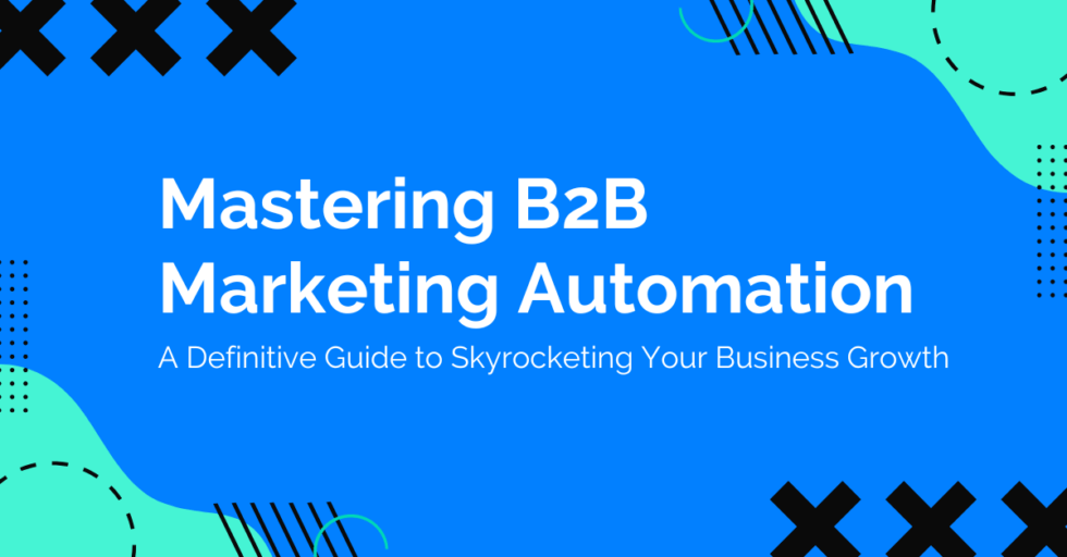 Mastering B2B Marketing Automation: A Definitive Guide to Skyrocketing Your Business Growth ...